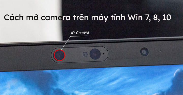 Cách mở camera trên máy tính Win 7,8,10 - Hướng dẫn mở camera trên laptop