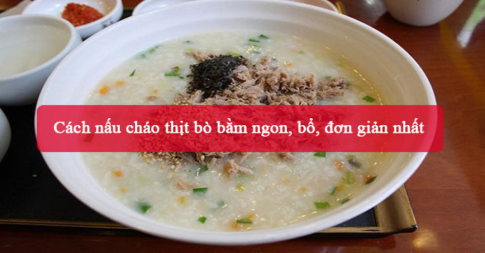 Cách nấu cháo thịt bò bằm ngon, bổ, đơn giản nhất - VnAsk.com