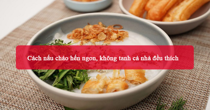Cách nấu cháo hến ngon, không tanh cả nhà đều thích - VnAsk.com