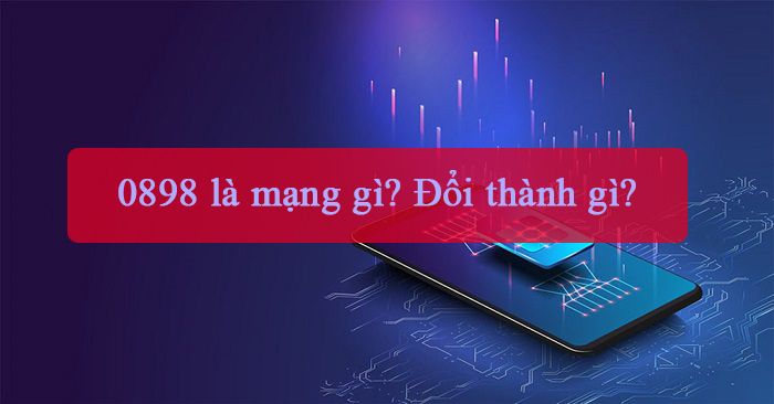 0898 là mạng gì? Đổi thành gì? - VnAsk.com