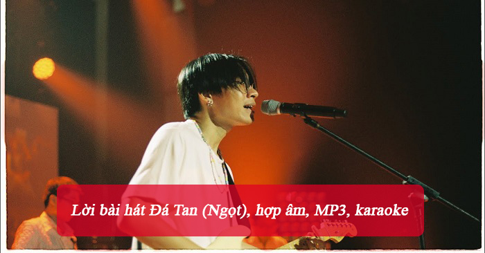 Lời bài hát Đá Tan (Ngọt), hợp âm, MP3, karaoke - VnAsk.com