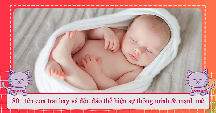 80+ tên con trai hay và độc đáo thể hiện sự thông minh & mạnh mẽ